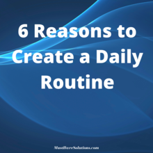 6 Reasons to Create a Daily Routine - Must Have Solutions