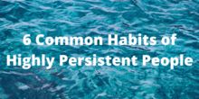 6 Common Habits of Highly Persistent People - Must Have Solutions