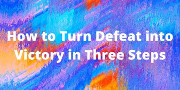 How to Turn Defeat into Victory in Three Steps - Must Have Solutions